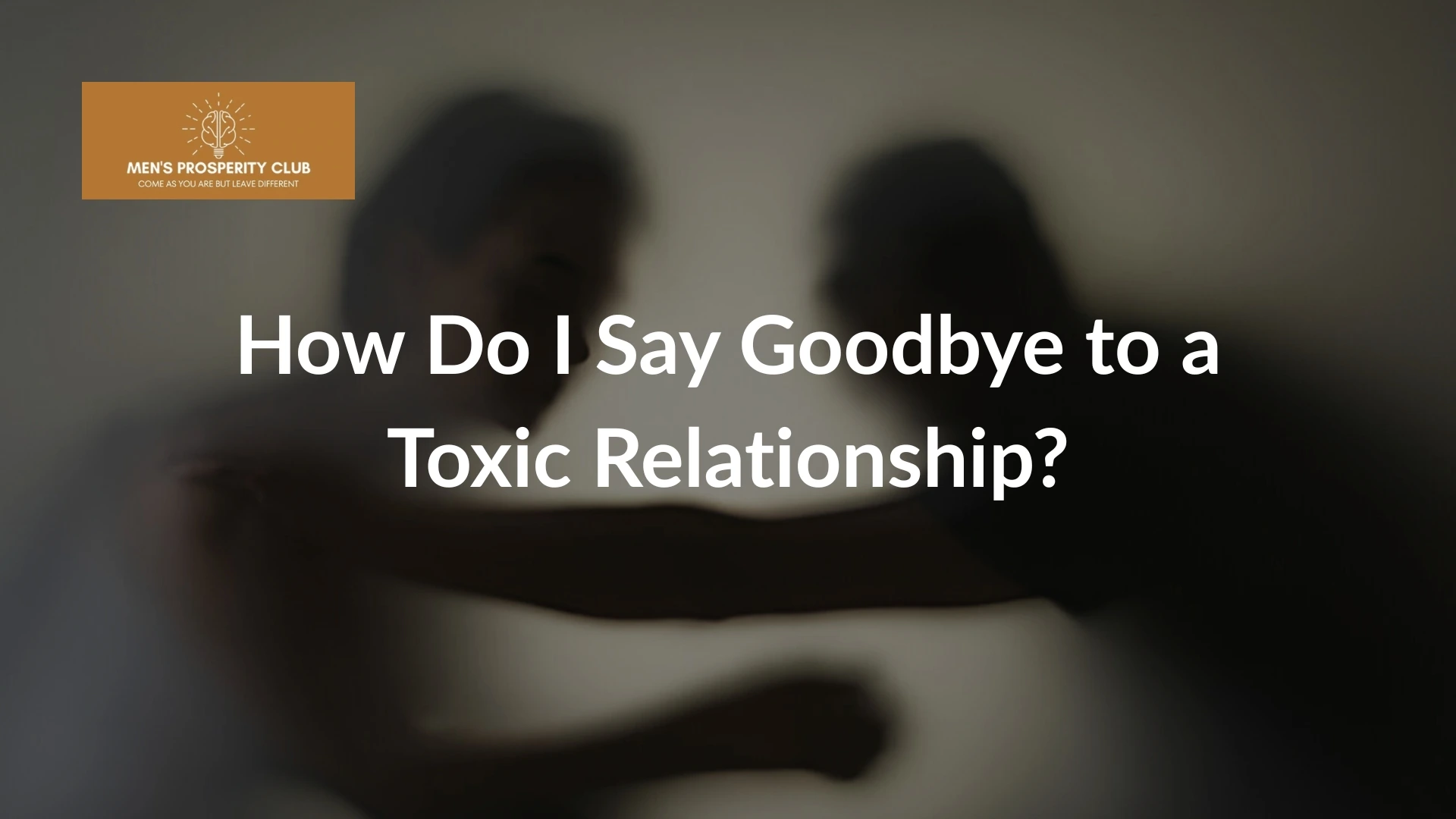 How Do I Say Goodbye to a Toxic Relationship?